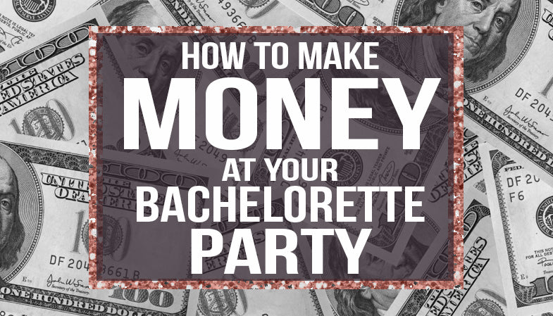 MAKE MONEY at your Bachelorette Party | The House of Bachelorette Blog
