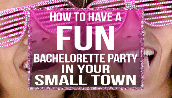 How To: FUN Party in Small Town | The House of Bachelorette Party Blog