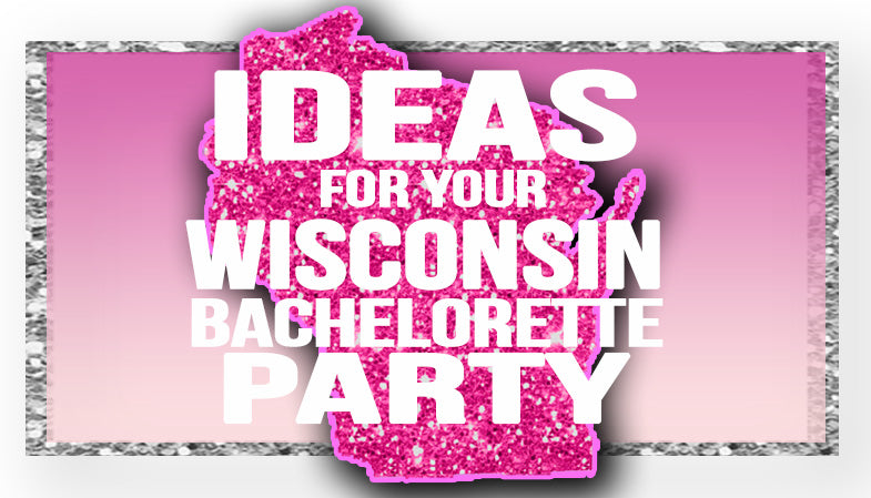 Wisconsin Bachelorette Party BEST IDEAS | The House of Bachelorette